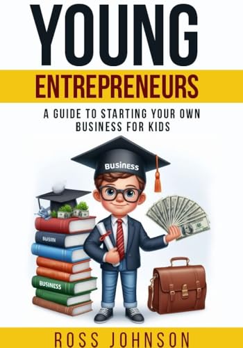 Young Entrepreneurs: A Guide to Starting Your Own Business for Kids ...