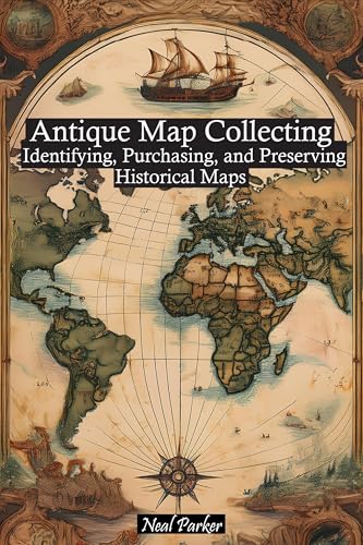 Antique Map Collecting: The Ultimate Guide to Identifying, Purchasing ...