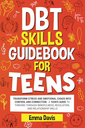 DBT Skills Guidebook for Teens: Transform Stress and Emotional Chaos ...