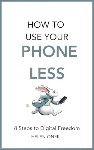 How to Use Your Phone Less: 8 Steps to Digital Freedom by Helen ONeill ...