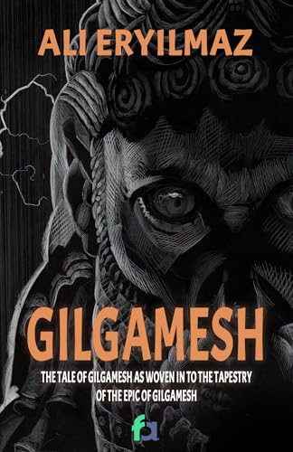 GILGAMESH: The tale of Gilgamesh, as woven into the tapestry of the Epic of Gilgamesh by Ali ...