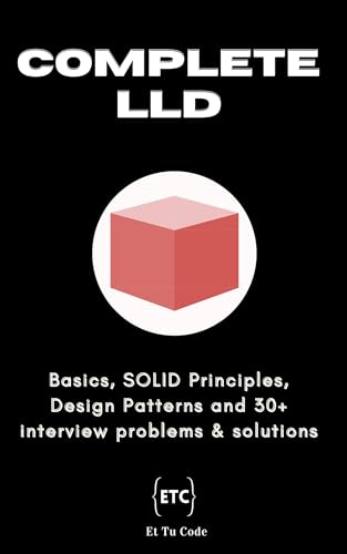 Complete Low Level Design: All in one guide to LLD: SOLID principles, design patterns, and 30 ...