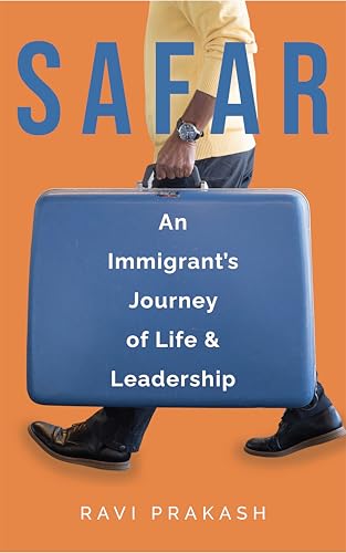 Safar: An Immigrant’s Journey of Life and Leadership by Ravi Prakash ...