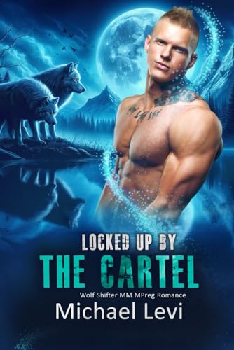 Locked Up by the Cartel: Wolf Shifter MM MPreg Romance by Michael Levi ...
