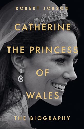 Catherine, the Princess of Wales: The Biography by Robert Jobson ...