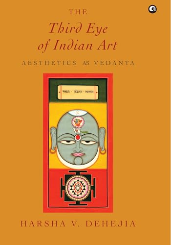 The Third Eye of Indian Art: Aesthetics as Vedanta by Harsha V. Dehejia ...