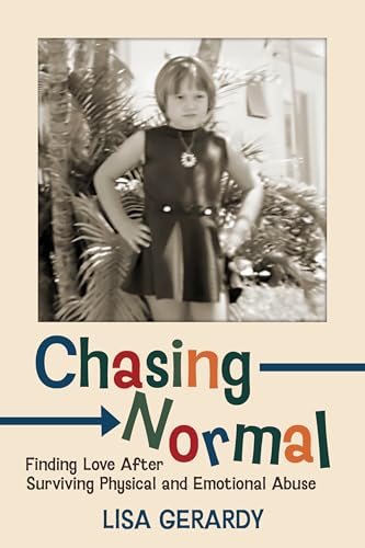 Chasing Normal: Finding Love After Surviving Physical and Emotional Abuse by Lisa Gerardy ...
