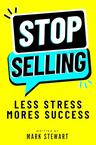 STOP SELLING: LESS STRESS. MORE SUCCESS. Transformative Strategies from ...