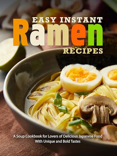 Easy Instant Ramen Recipes: A Soup Cookbook for Lovers of Delicious ...