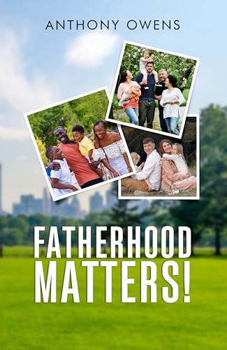 Fatherhood Matters! by Anthony Owens | Goodreads