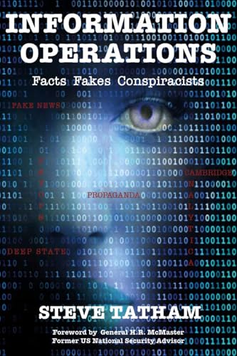 Information Operations: Facts Fakes Conspiracists by Steve Tatham ...