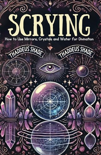 Scrying: How to use Mirrors, Crystals and Water for Divination by ...