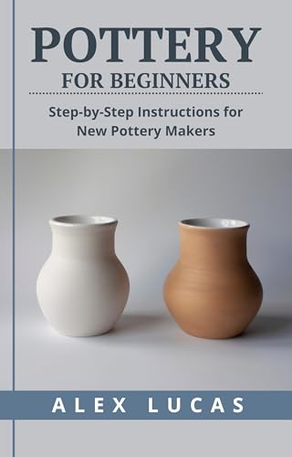 Pottery for Beginners: Step-by-Step Instructions for New Pottery Makers ...