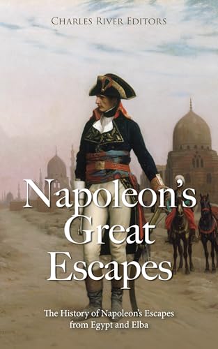 Napoleon’s Great Escapes: The History of Napoleon’s Escapes from Egypt ...