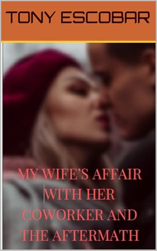My Wife's Affair With Her Coworker And The Aftermath by Tony Escobar | Goodreads