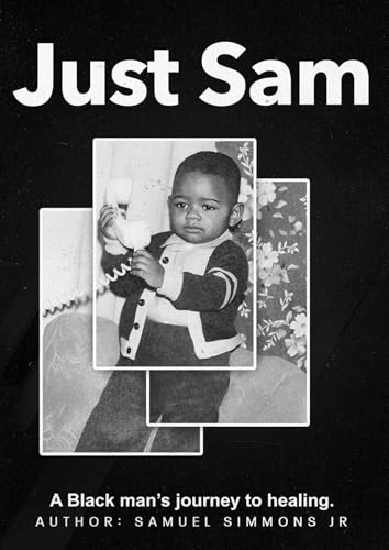 Just Sam: A Black man’s journey to healing by Samuel Simmons | Goodreads