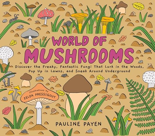 World of Mushrooms: Discover the Freaky, Fantastic Fungi That Lurk in ...