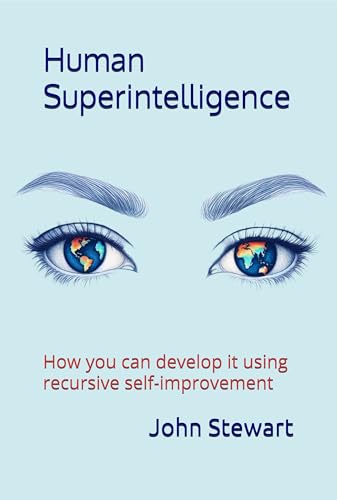 Human Superintelligence: How you can develop it using recursive self ...