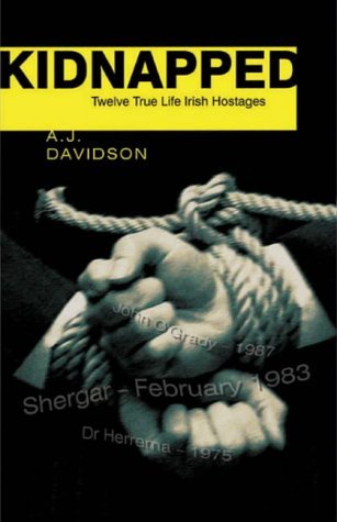 Kidnapped: Twelve true life Irish hostages by A.J. Davidson | Goodreads