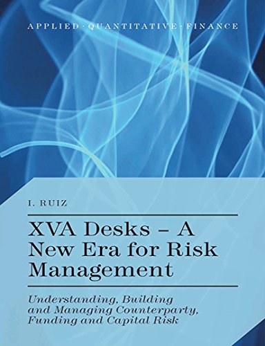 XVA Desks - A New Era for Risk Management: Understanding, Building and ...