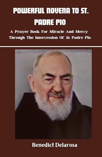 Powerful Novena to St. Padre Pio: A Prayer Book for Miracle and Mercy ...