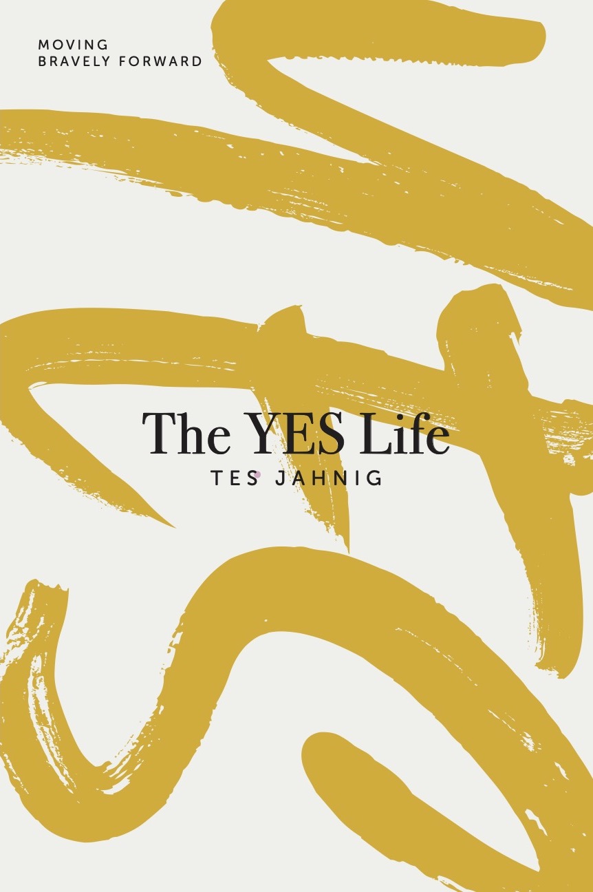 The YES Life: Moving Bravely Forward by Tes Jahnig | Goodreads