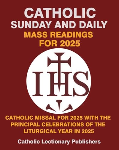 CATHOLIC SUNDAY AND DAILY MASS READINGS FOR 2025 WITH THE PRINCIPAL CELEBRATIONS OF THE ...
