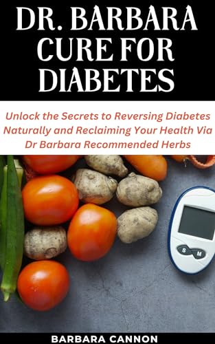 DR BARBARA CURE FOR DIABETES: Unlock the Secrets to Reversing Diabetes ...