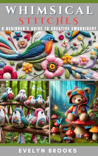 WHIMSICAL STITCHES: A Beginner’s Guide to Creative Embroidery by Evelyn ...
