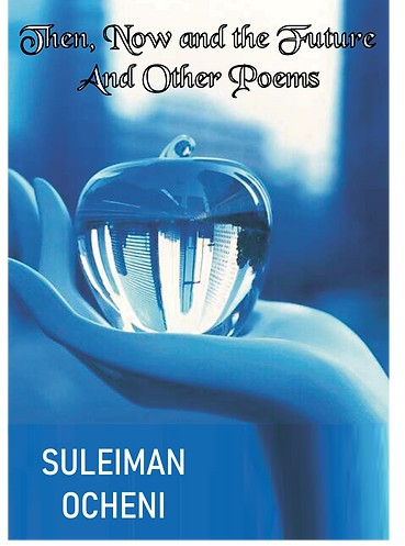 Then, Now and the Future and Other Poems by Suleiman Ocheni | Goodreads