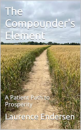 The Compounder's Element: A Patient Path to Prosperity by Laurence ...