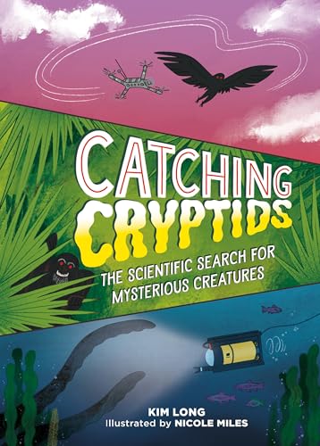Catching Cryptids: The Scientific Search for Mysterious Creatures by Kim Long | Goodreads