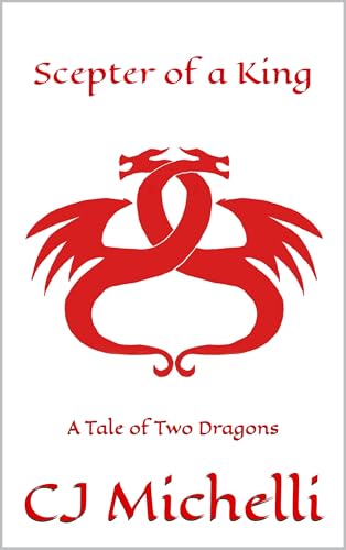 Scepter of a King: A Tale of Two Dragons by CJ Michelli | Goodreads