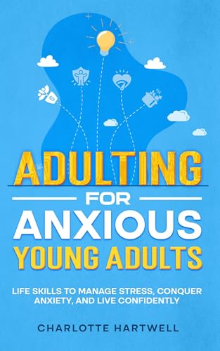Adulting For Anxious Young Adults: Essential Life Skills for Confidence ...