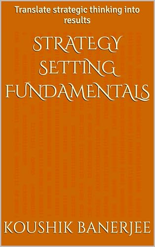 Strategy Setting Fundamentals: Translate strategic thinking into ...