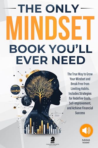 The Only Mindset Book You'll Ever Need: The True Way to Grow Your ...