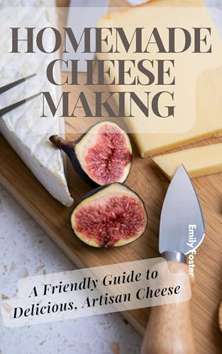 Homemade Cheese Making: A Friendly Guide to Delicious, Artisan Cheeses ...