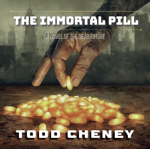 The Immortal Pill: A Novel of the Near Future by Todd Cheney | Goodreads