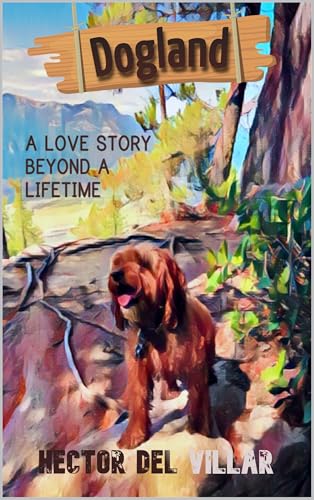 Dogland: A love story beyond a lifetime by Hector Del Villar | Goodreads