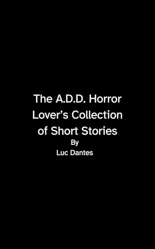 The A.D.D. Horror Lover’s Collection of Short Stories by Luc Dantes ...