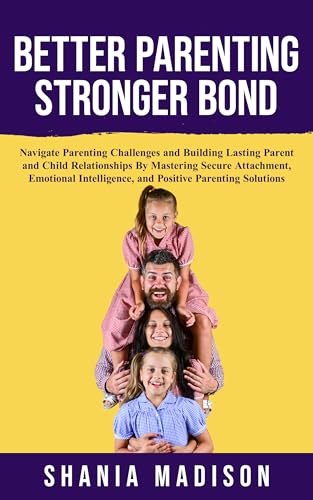 Better Parenting, Stronger Bond: Navigate Parenting Challenges and ...
