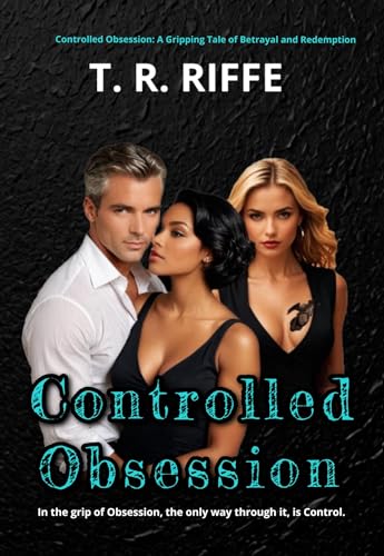 Controlled Obsession : In the Grip of Obsession, the only way out is through control by T.R ...