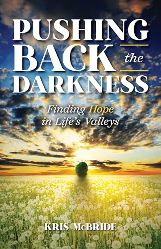 Pushing Back the Darkness: Finding Hope in Life's Valleys by Kris ...