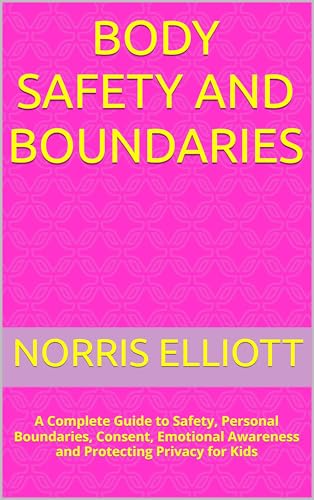 Body Safety and Boundaries: A Complete Guide to Safety, Personal ...