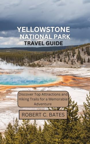YELLOWSTONE NATIONAL PARK TRAVEL GUIDE: Discover Top Attractions and ...