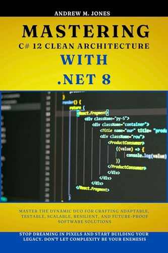 Mastering C# 12 Clean Architecture with .NET 8: Master the Dynamic Duo ...