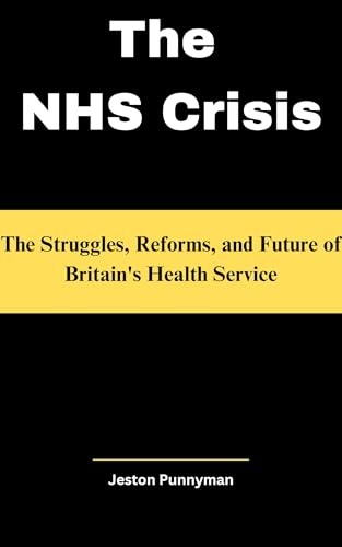 The NHS Crisis: The Struggles, Reforms, and Future of Britain's Health ...