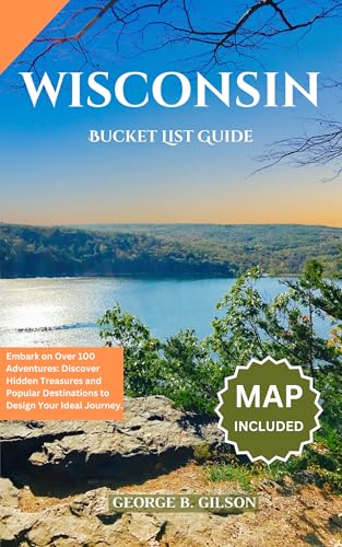 WISCONSIN BUCKET LIST GUIDE: Embark on Over 100 Adventures: Discover ...