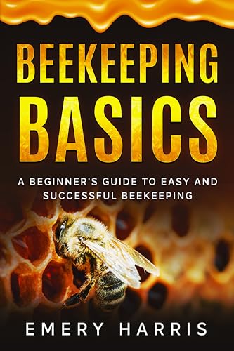 Beekeeping Basics: A Beginner's Guide to Easy and Successful Beekeeping ...