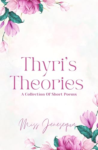 Thyri's Theories: A Collection Of Short Poems by Miss Jenesequa | Goodreads